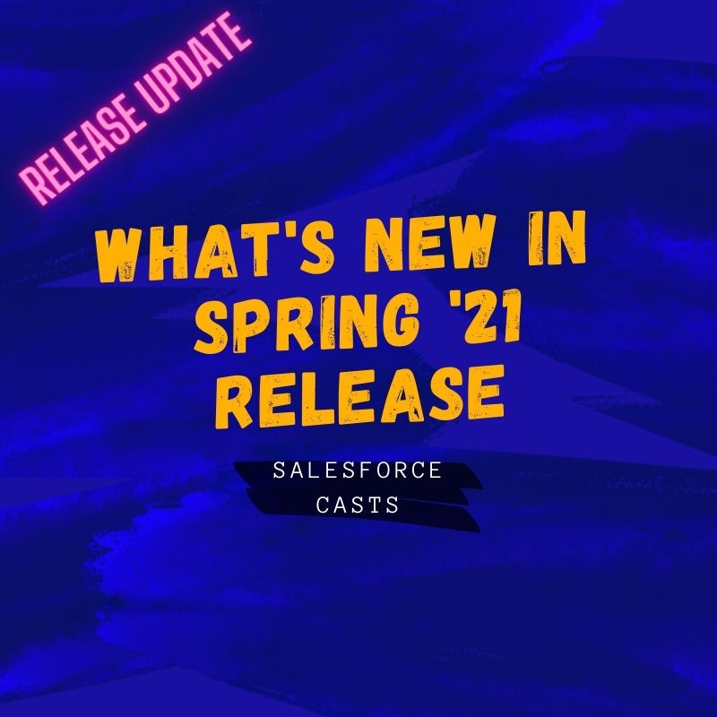What's new in Spring 21 Release